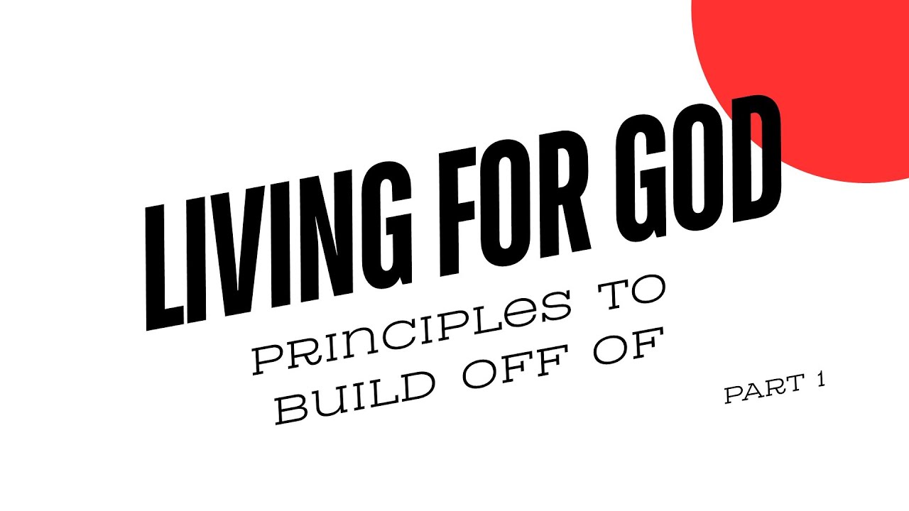 Living For God: Principles to Build Off – Pt. 1 - YouTube