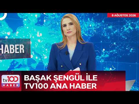 Başak Şengül ile tv100 Ana Haber l 8 Ağustos 2026