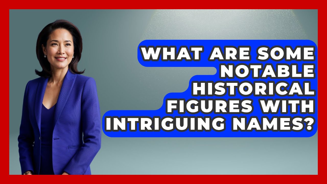 What Are Some Notable Historical Figures with Intriguing Names ...