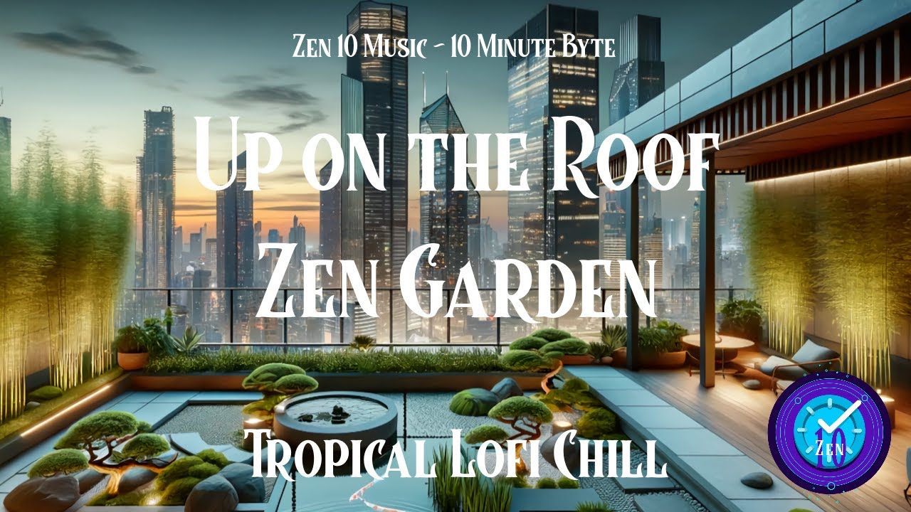Zen 10 Music ~ 10MB *Up on the Roof: Zen Garden *Lofi Chill Music ...