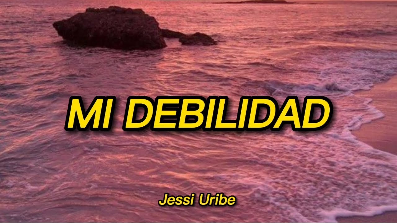 Mi debilidad (letra) | Jessi Uribe - YouTube