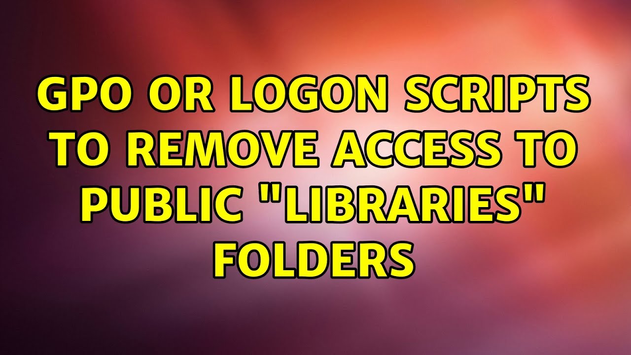 GPO Or Logon Scripts To Remove Access To Public libraries Folders 3 GPO Or Logon Scripts To Remove Access To Public libraries Folders 3