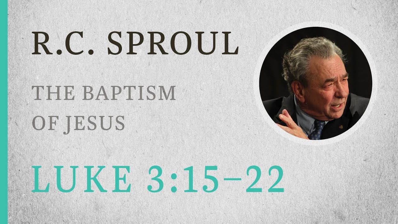 The Baptism of Jesus (Luke 3:15-22) — A Sermon by R.C. Sproul - Luke 3: ...