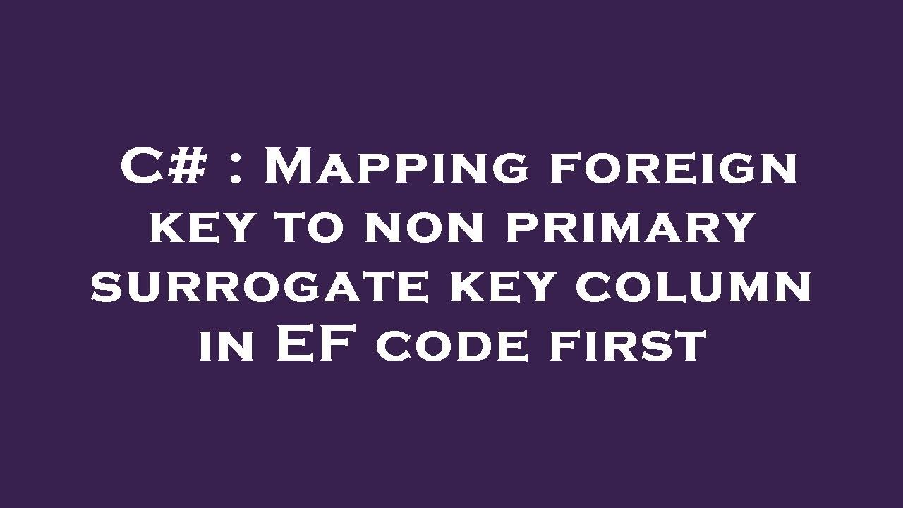 C# : Mapping foreign key to non primary surrogate key column in EF code ...