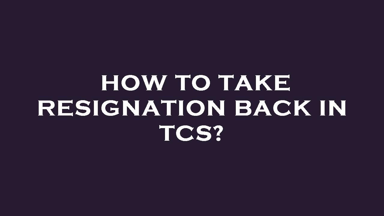 How to take resignation back in tcs? - YouTube