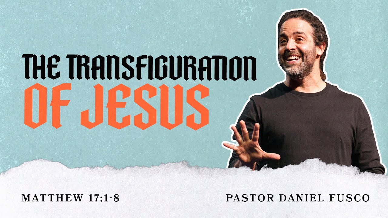 The Transfiguration of Jesus (Matthew 17:1-8) - Pastor Daniel Fusco ...