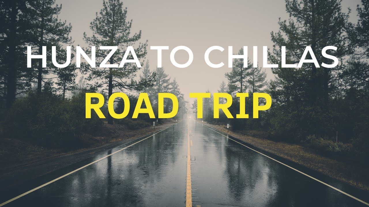 HUNZA:HUNZA TO CHILLAS ROAD TRIP - YouTube