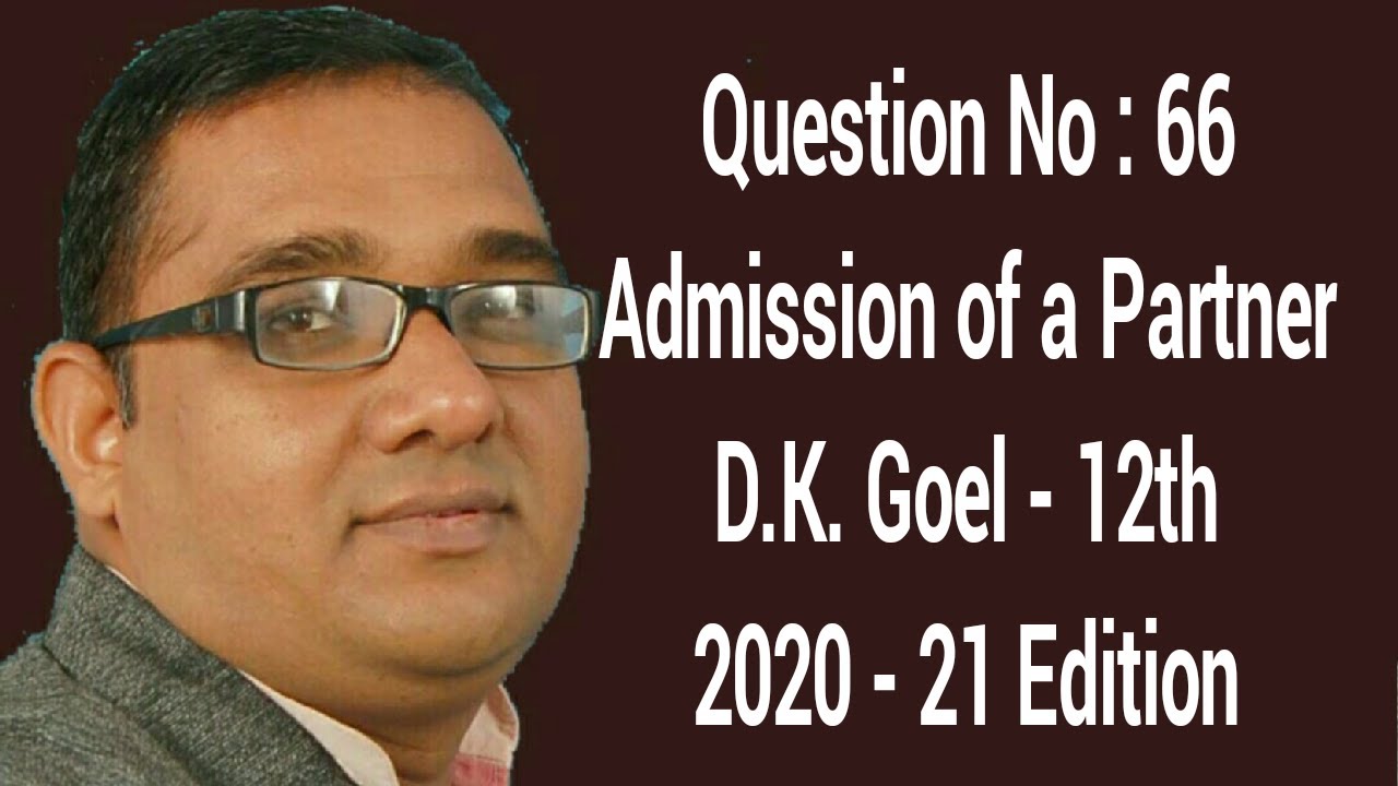 Question no 66 , Admision of a partner ,D.k.goel -12 (2020-21 Edition ...