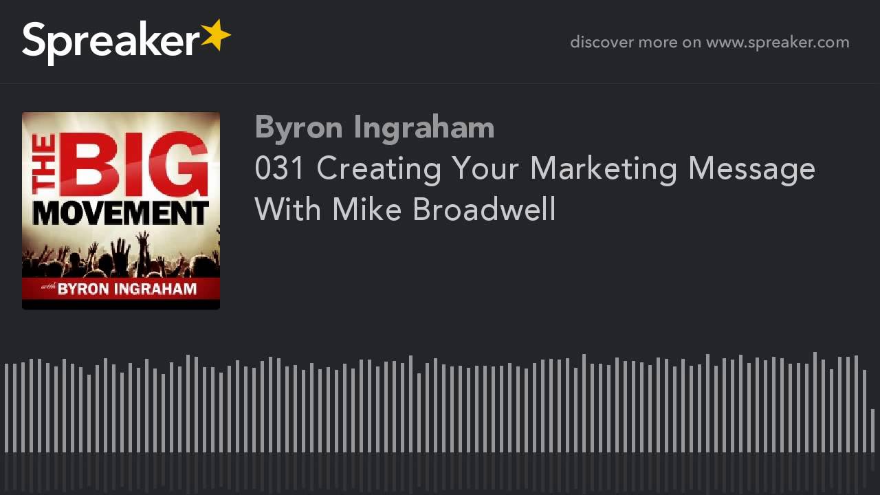 031 Creating Your Marketing Message With Mike Broadwell - YouTube