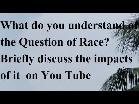 What do you understand of the Question of Race? Briefly discuss the ...