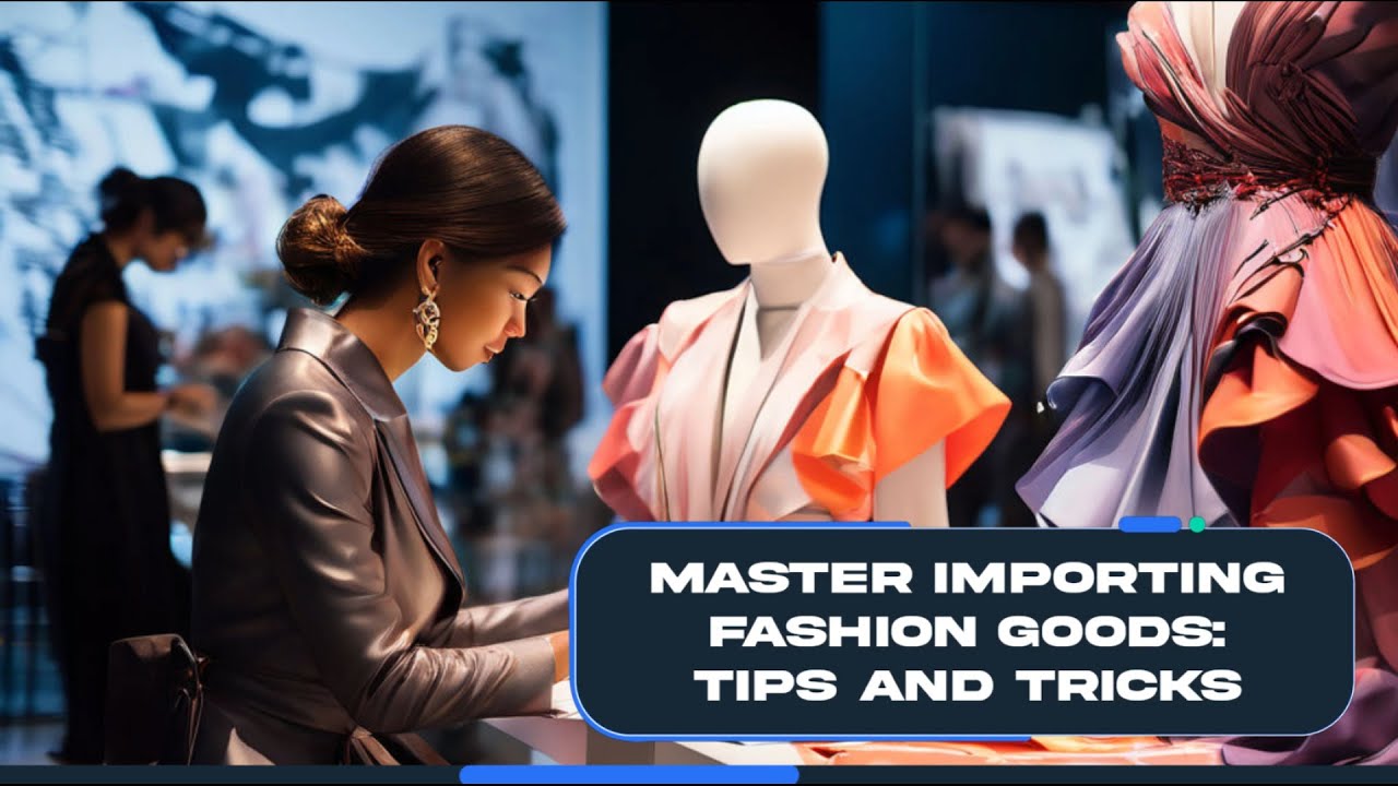 Master Importing Fashion Goods: Tips and Tricks - YouTube