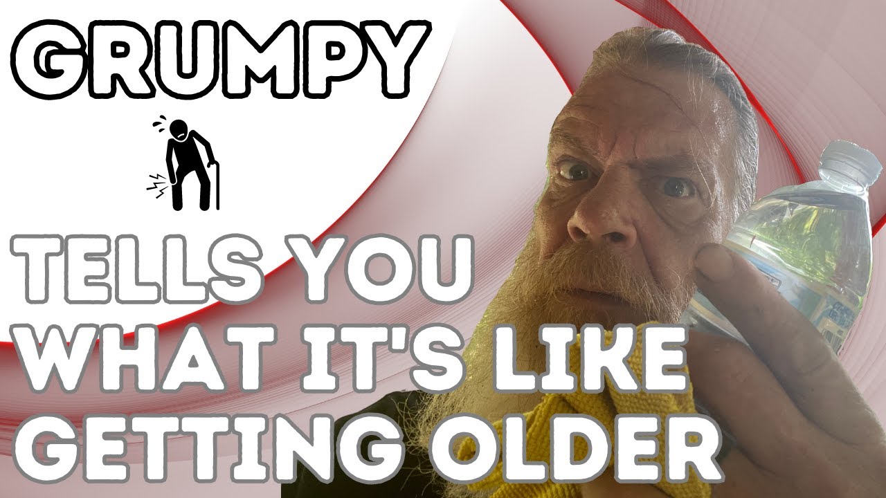 Grumpy Tells You What It's Like Getting Older - YouTube