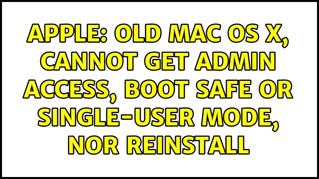 Apple: Old Mac OS X, cannot get admin access, boot safe or single-user ...