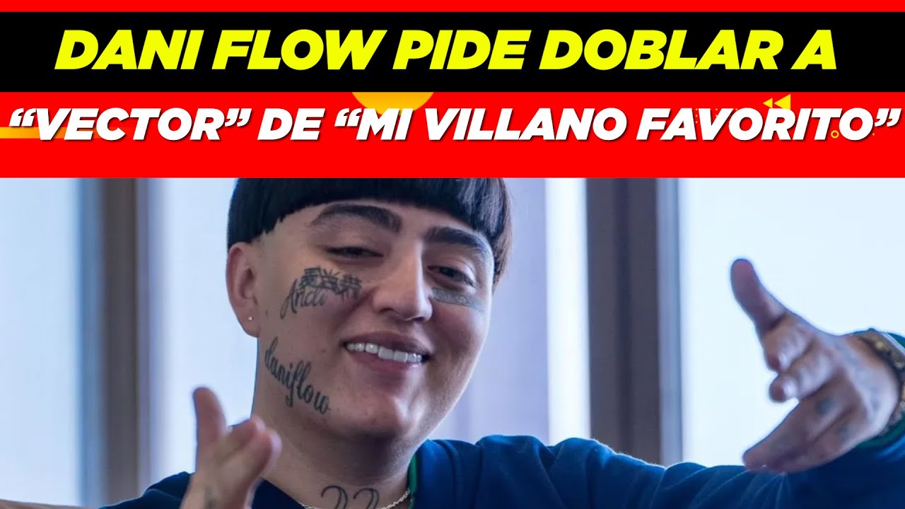 Dani Flow pide doblar a Vector de ‘Mi Villano Favorito' - YouTube