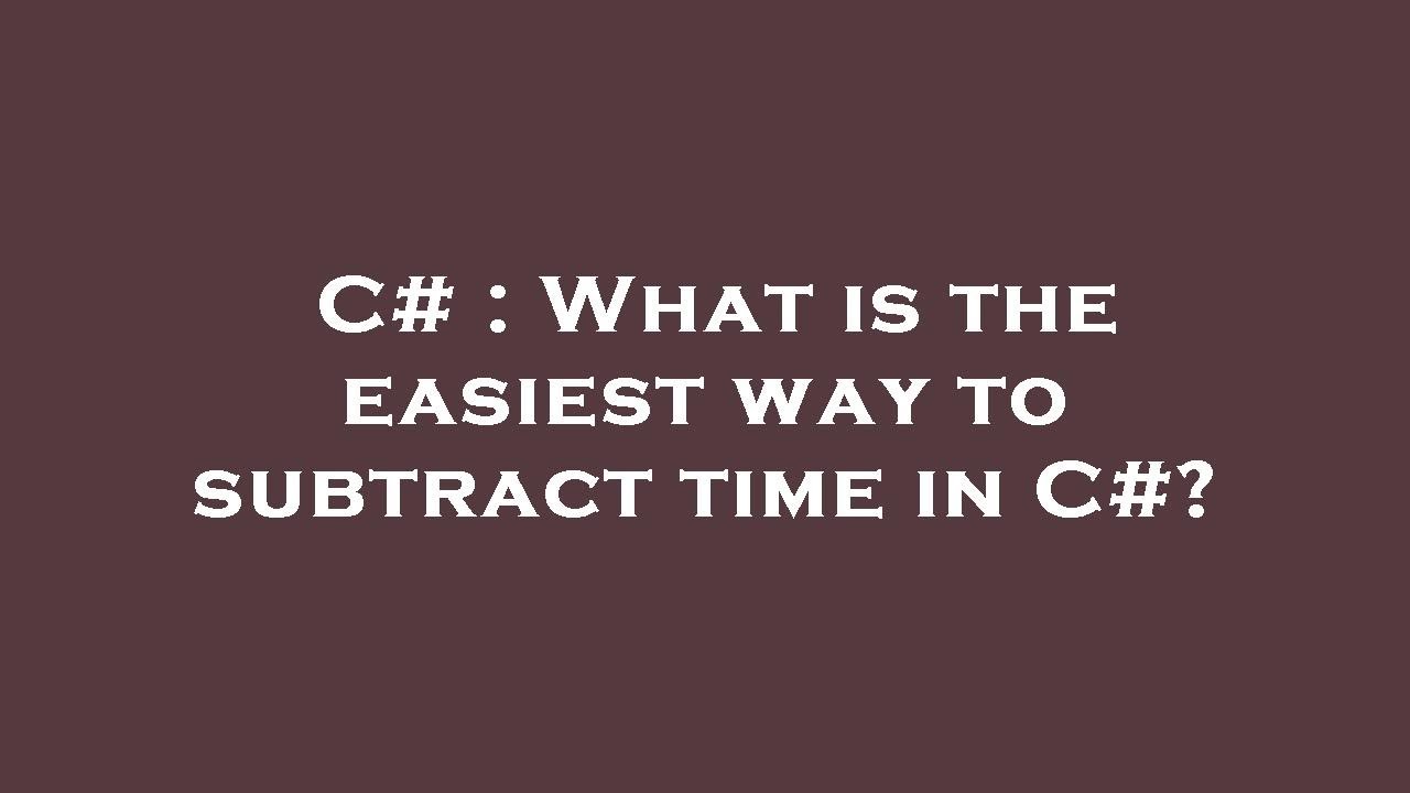 C What Is The Easiest Way To Subtract Time In C YouTube C What Is The Easiest Way To Subtract Time In C YouTube