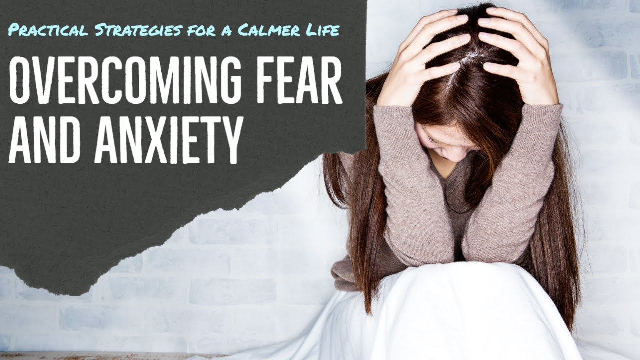 Overcoming Fear and Anxiety: Practical Strategies for a Calmer Life ...
