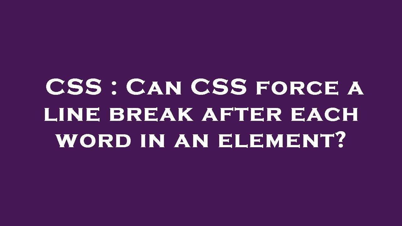 CSS Can CSS Force A Line Break After Each Word In An Element YouTube CSS Can CSS Force A Line Break After Each Word In An Element YouTube