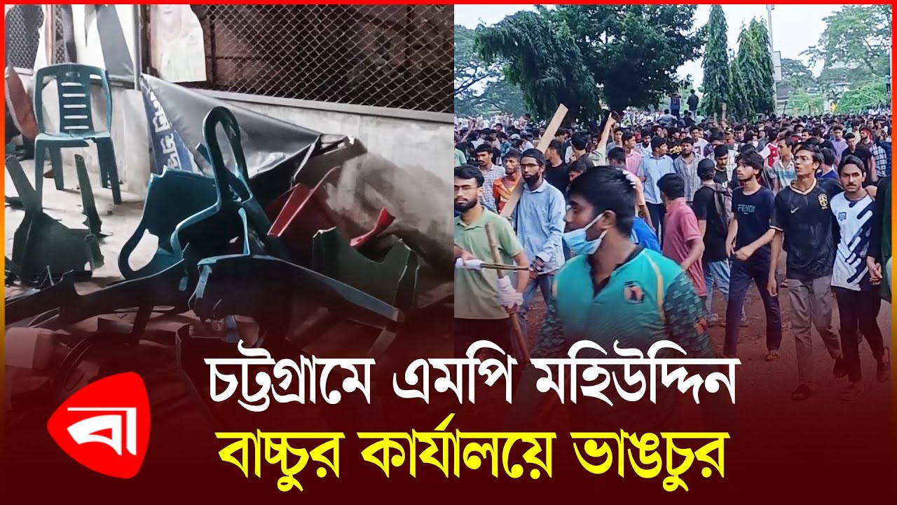 চট্টগ্রামে এমপি মহিউদ্দিন বাচ্চুর কার্যালয়ে ভাঙচুর | Mohiuddin Bacchu ...