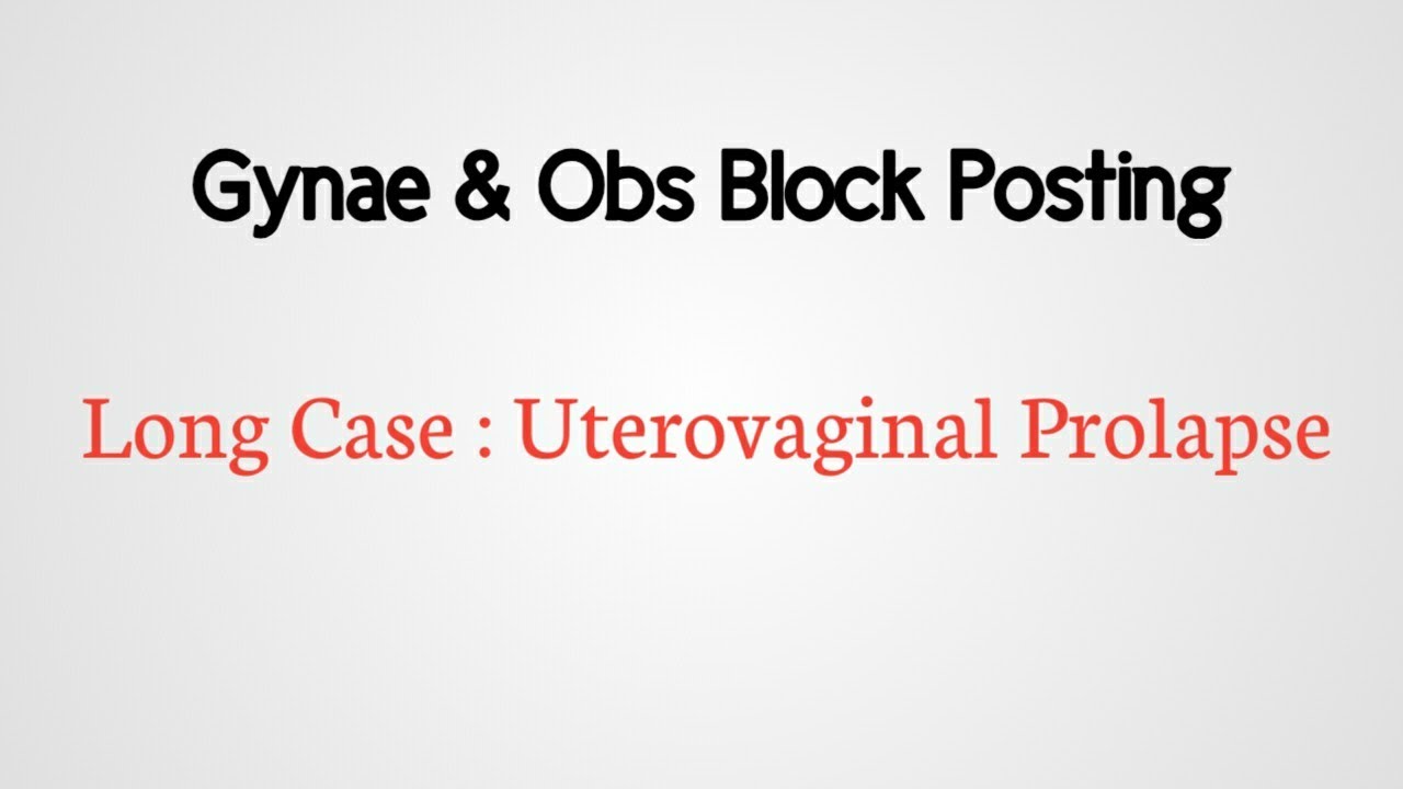 Gynae & Obs Block Posting || Uterovaginal Prolapse || Long Case - YouTube