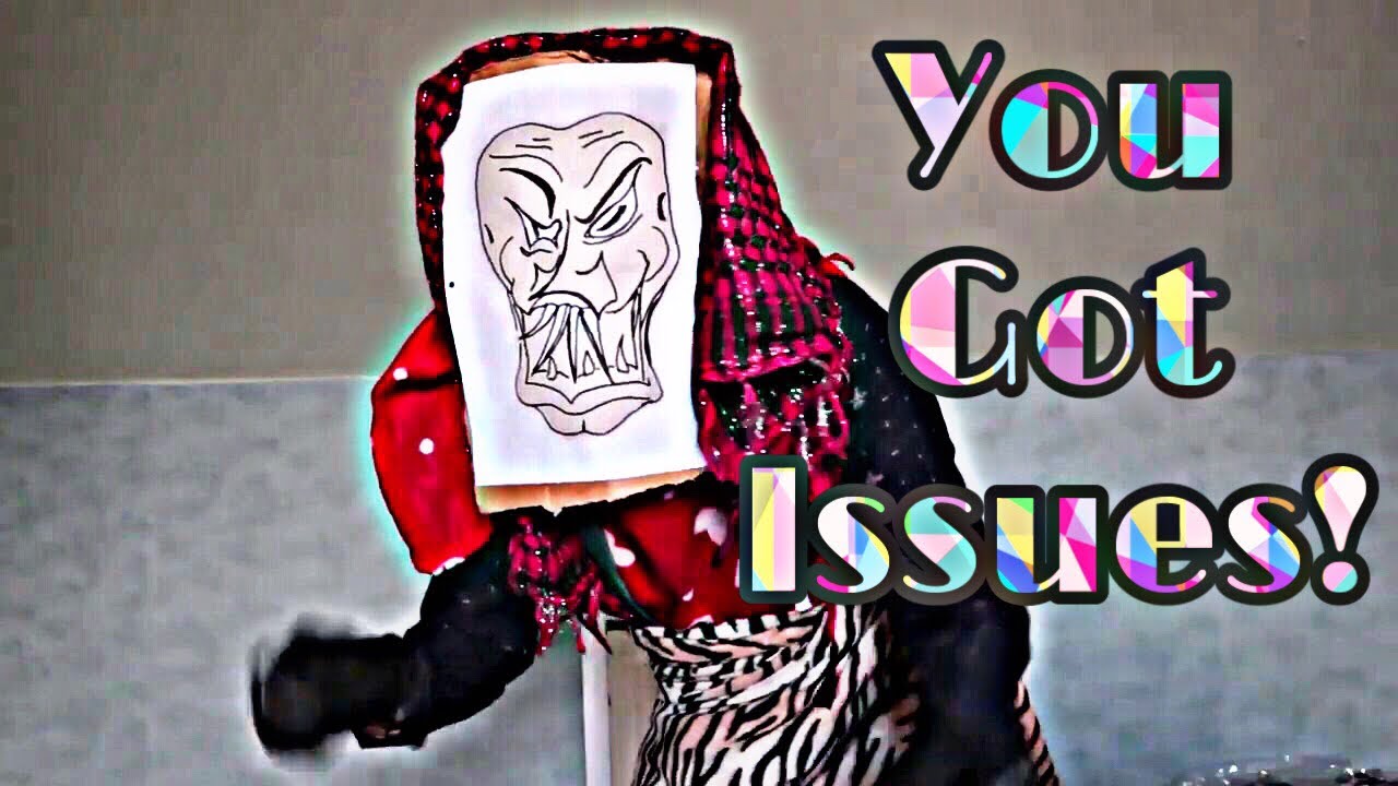 YOU GOT ISSUES That I Won't Mention FOR NOW So Maybe You Got Issues I ...