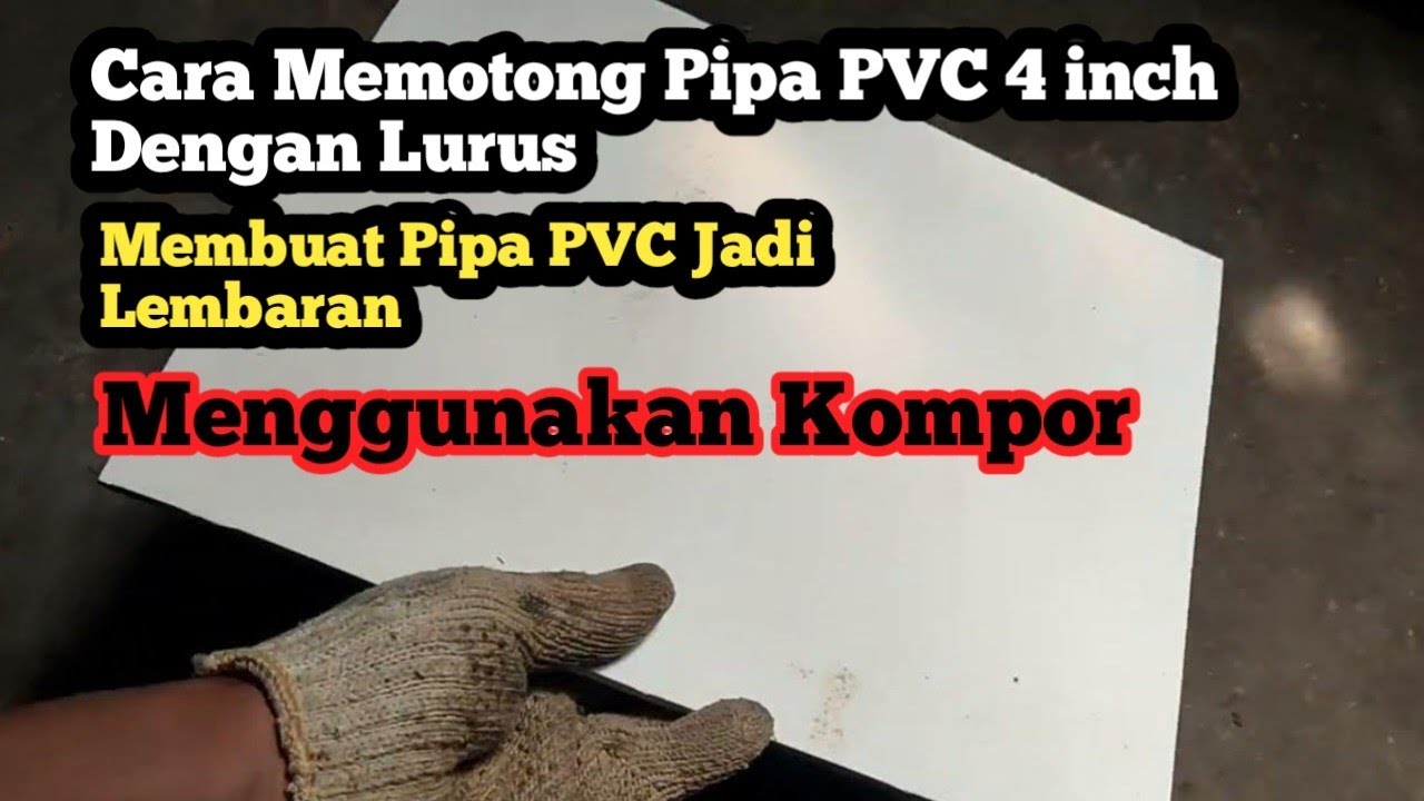 Cara Memotong dan Mengubah Pipa PVC 4" jadi Lembaran menggunakan Kompor ...