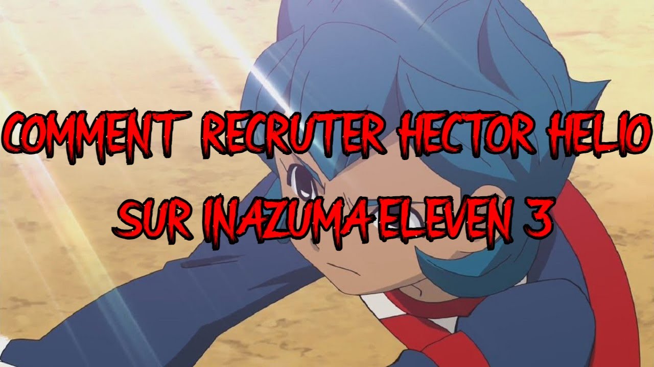 COMMENT RECRUTER HECTOR HELIO SUR INAZUMA ELEVEN 3 - YouTube