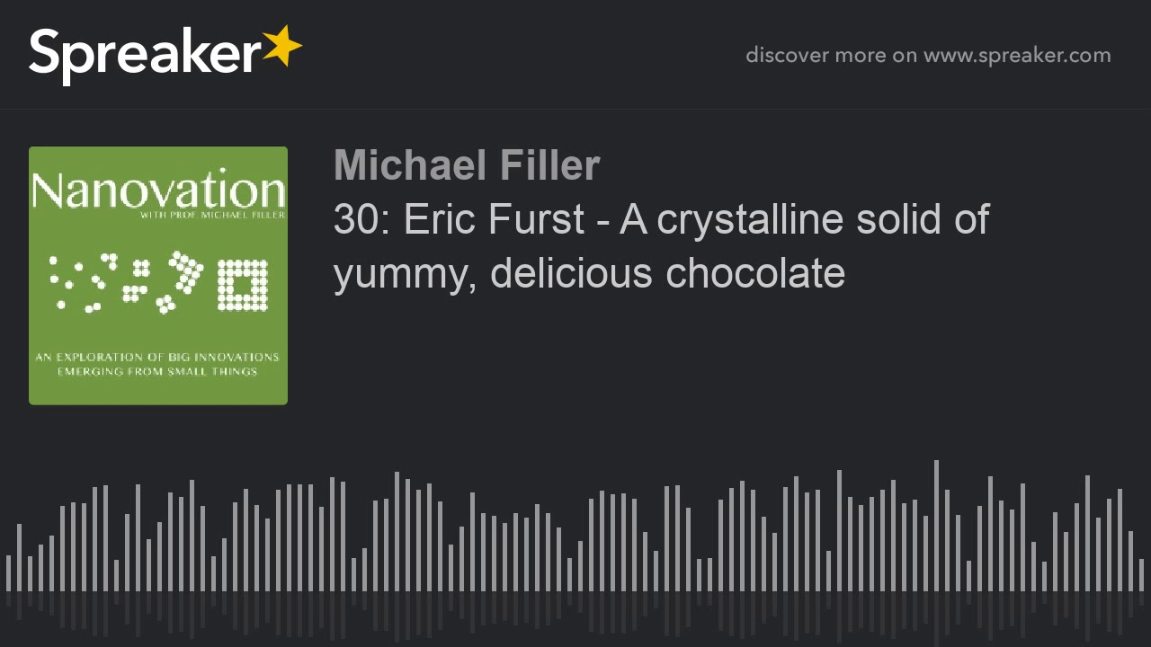 30: Eric Furst - A crystalline solid of yummy, delicious chocolate ...