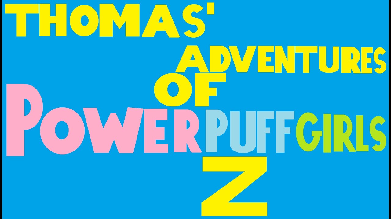 Thomas' Adventures of Powerpuff Girls Z Full Movie - YouTube