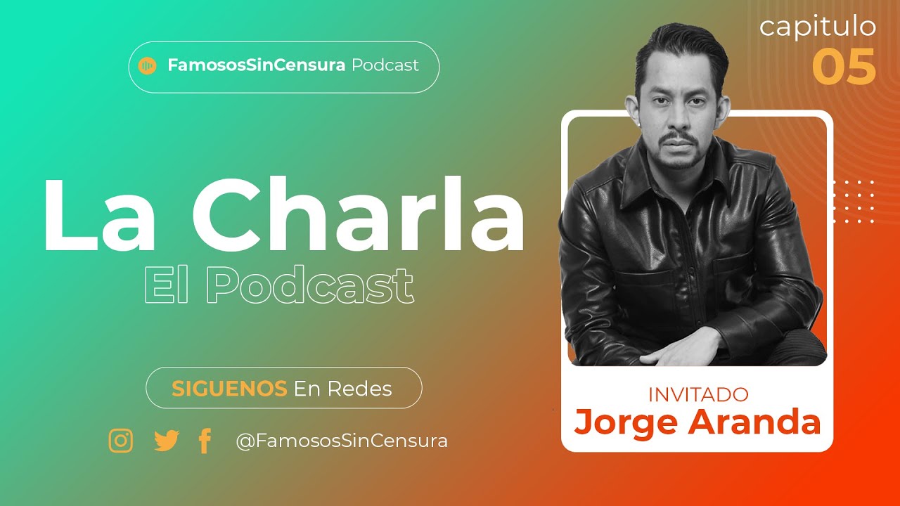 JORGE ARANDA | La Charla, FAMOSOS SIN CENSURA - YouTube