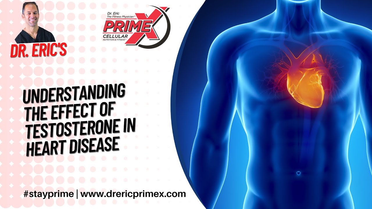 Understanding the Effect of Testosterone in Heart Disease - Dr Eric ...