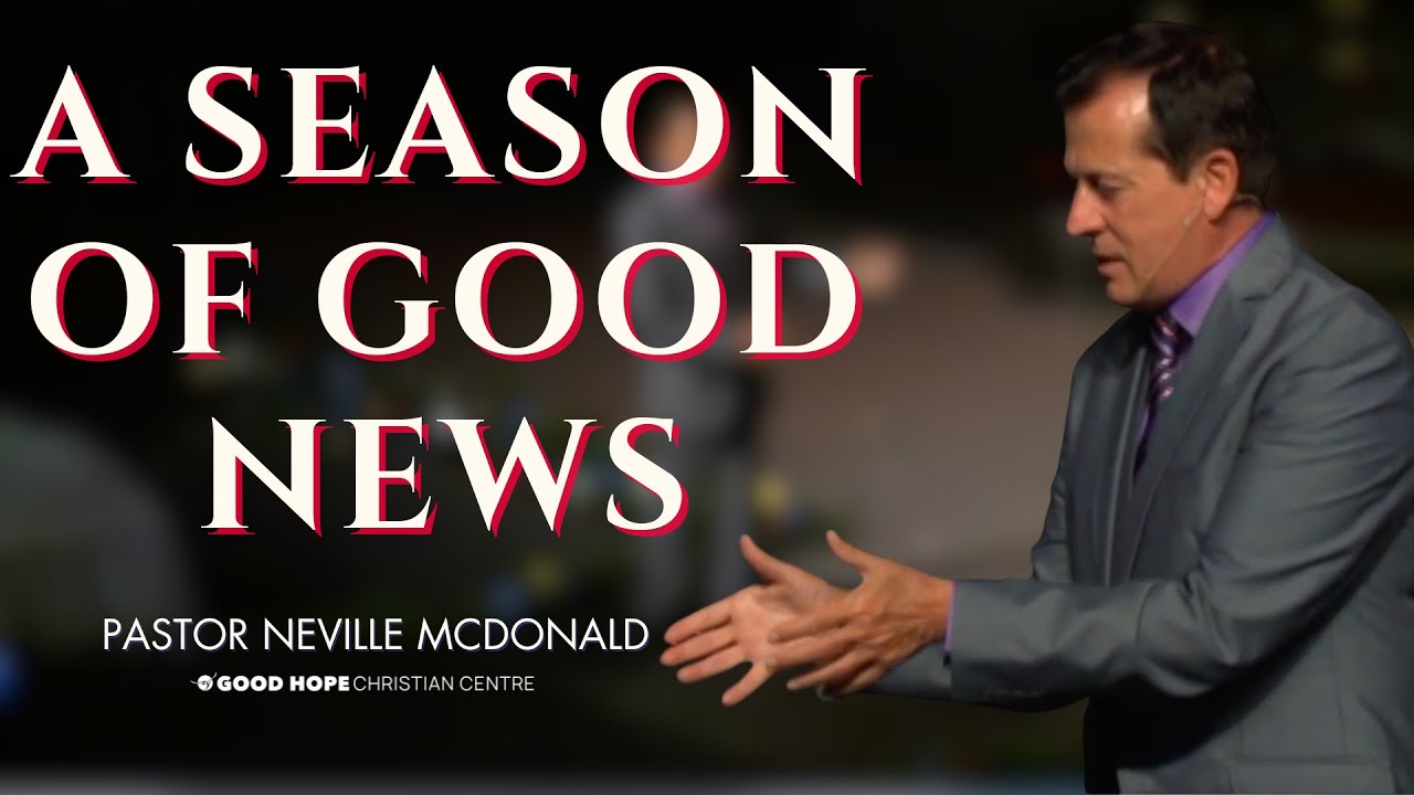 A Season Of Good News | Pastor Neville McDonald | Good Hope Christian ...