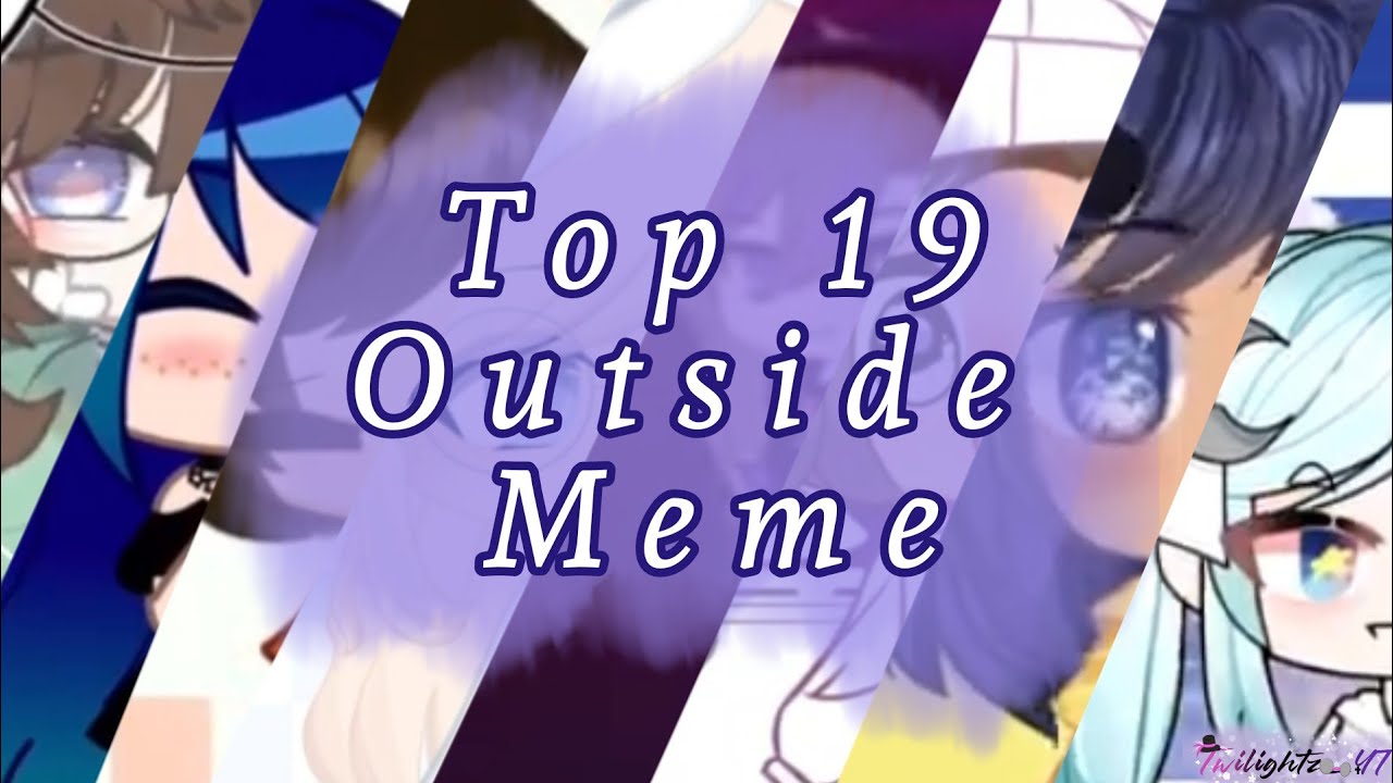 •Top 19 Outside Meme Compilation•|Gacha Club| - YouTube