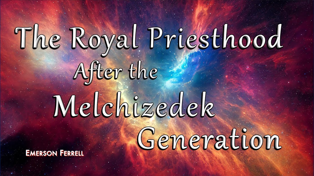 The Royal Priesthood after the Melchizedek Generation | Emerson Ferrell ...
