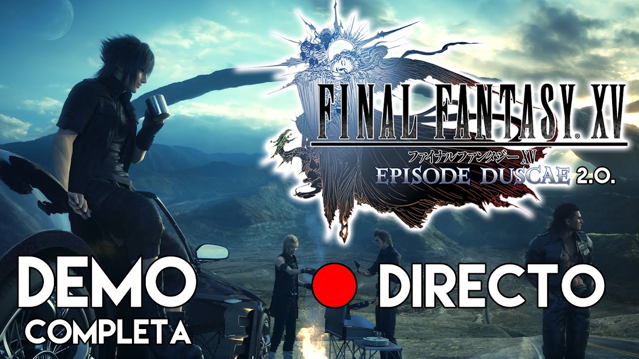 [DIRECTO] FINAL FANTASY XV: EPISODE DUSCAE 2.0., demo completa - YouTube