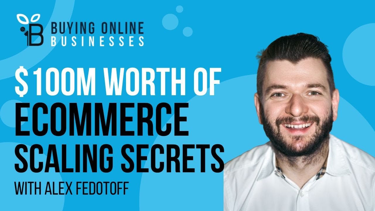 $100M Worth Of Ecommerce Scaling Secrets with Alex Fedotoff - YouTube
