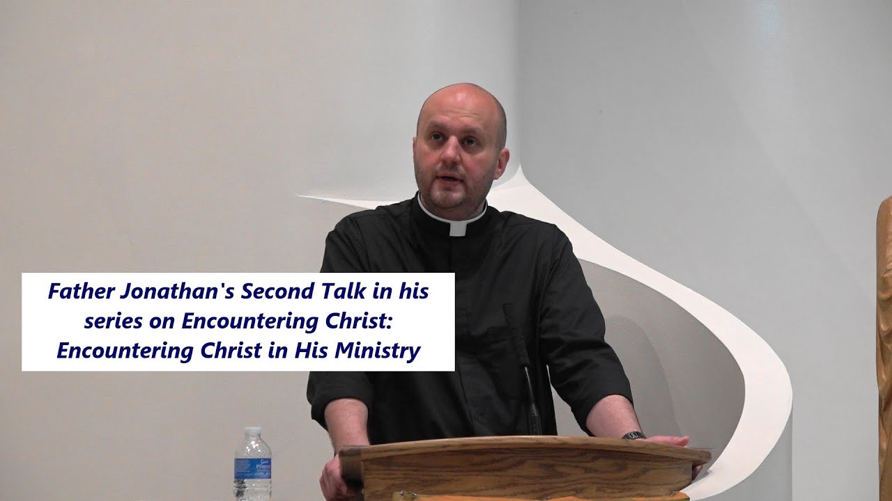 Fr. Jonathan's Second Talk in his Series on Encountering Christ ...