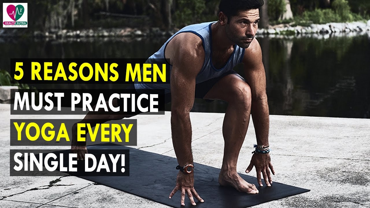 5 Reasons Men Must Practice Yoga Every Single Day! || Health Sutra ...