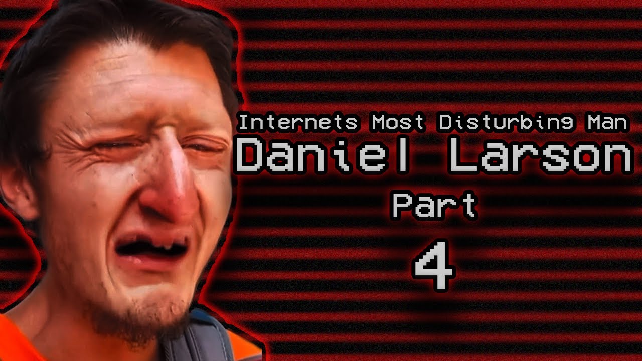 Internets Most Disturbing Man: Daniel Larson Part 4 - YouTube