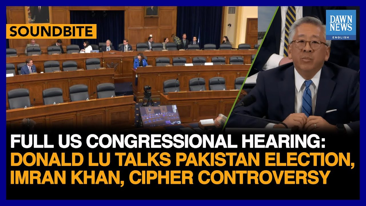 Full US Congressional Hearing: Donald Lu Talks About Pakistan Election, Imran, Cipher ...