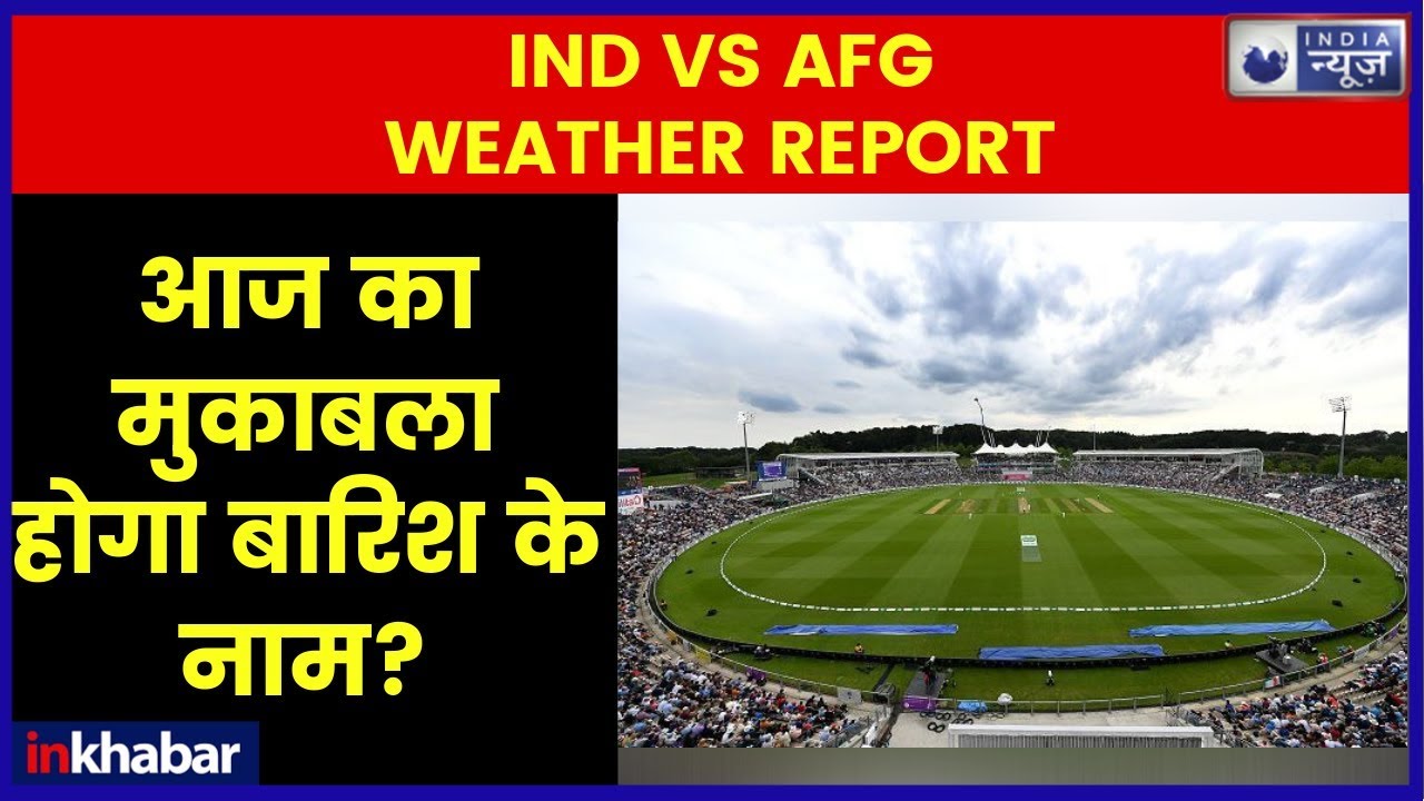 India vs Afghanistan LIVE weather updates from Southampton, The Rose ...