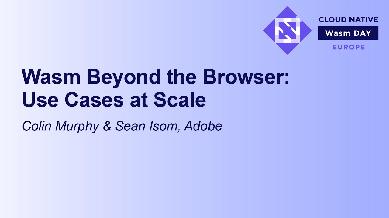 Wasm Beyond the Browser: Use Cases at Scale - Colin Murphy & Sean Isom ...