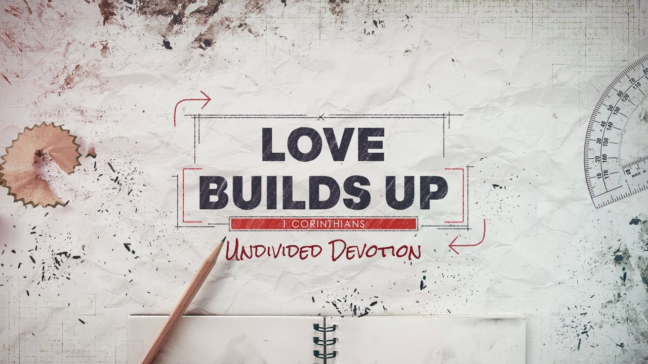 August 22, 2021 - Love Builds Up: Undivided Devotion (1 Corinthians ...