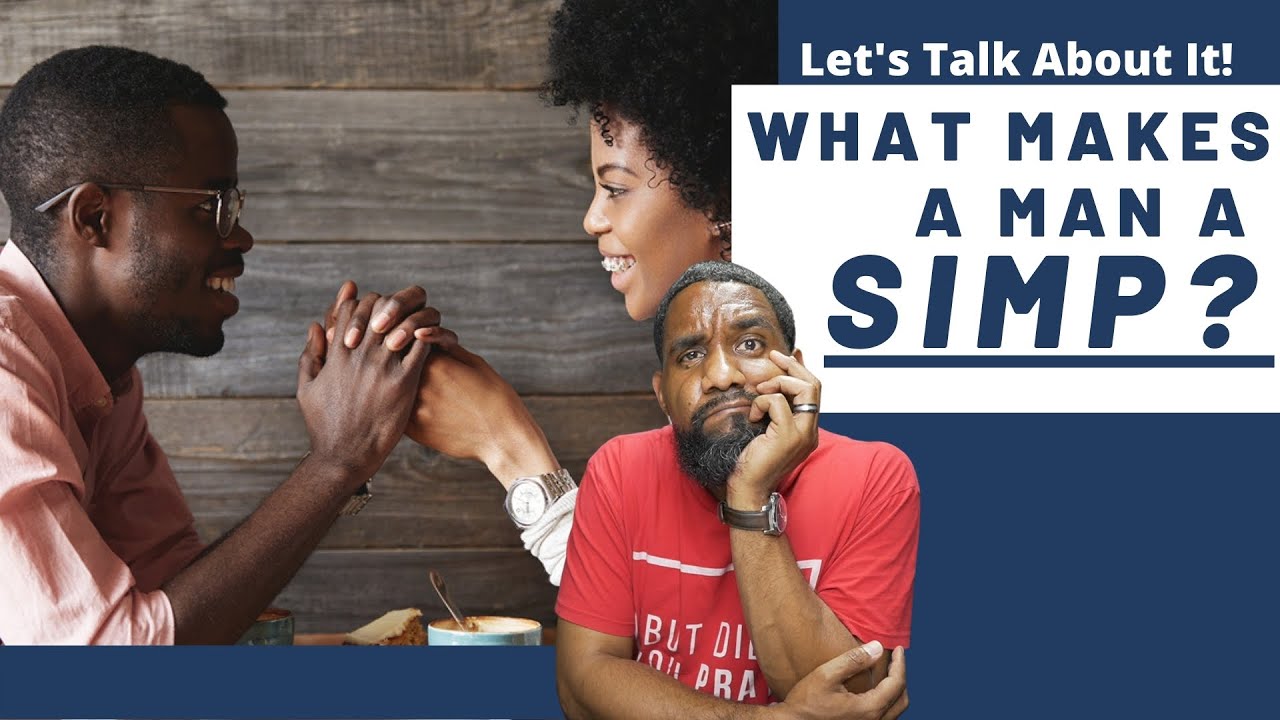 What Makes A Man a SIMP? Let's Talk About It! - YouTube