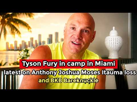 Tyson Fury in camp in Miami latest on Anthony Joshua Moses Itauma defeat & BKB Bareknuckle boxing