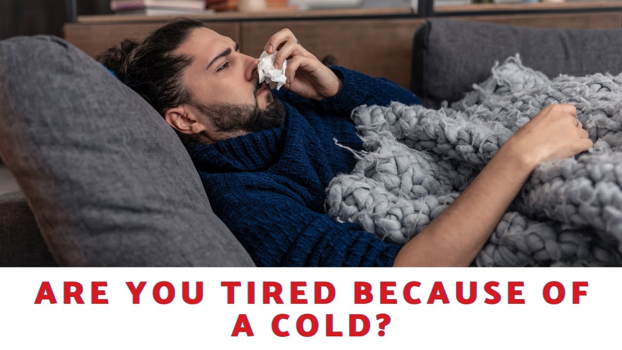 Are You Tired Because Of A Cold? - YouTube