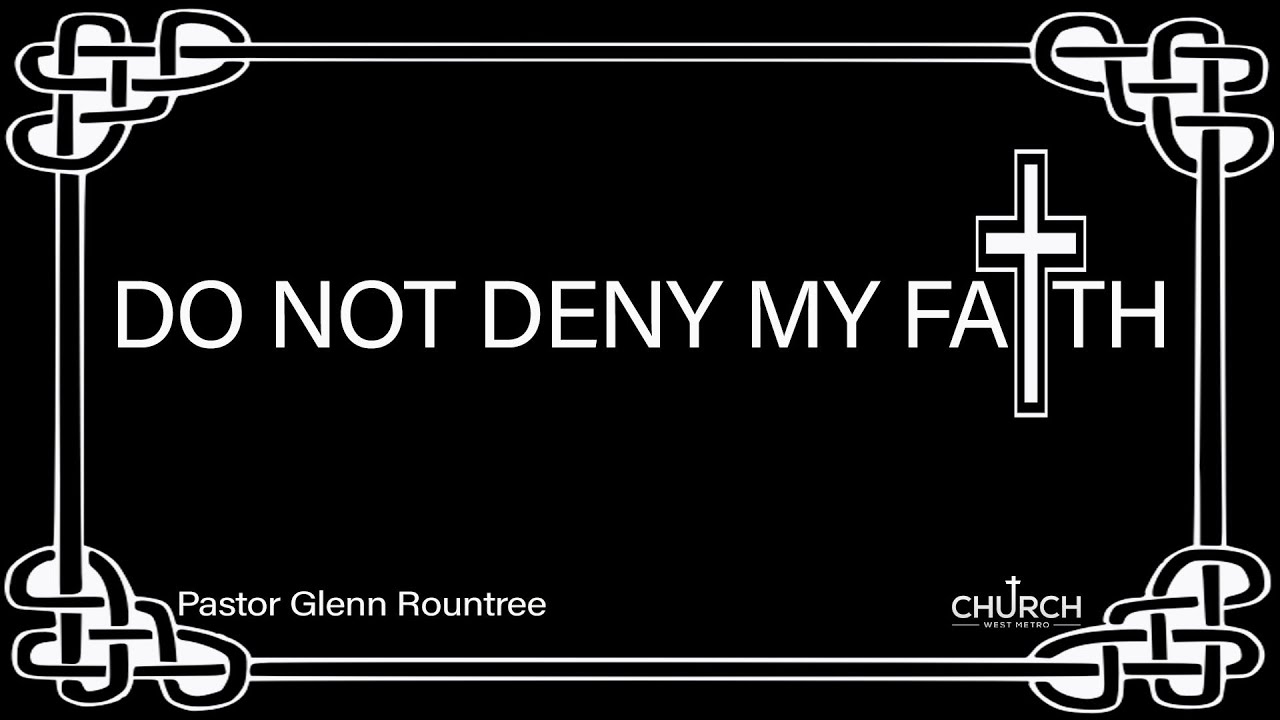 “Do Not Deny My Faith” – Pastor Glenn Rountree - YouTube