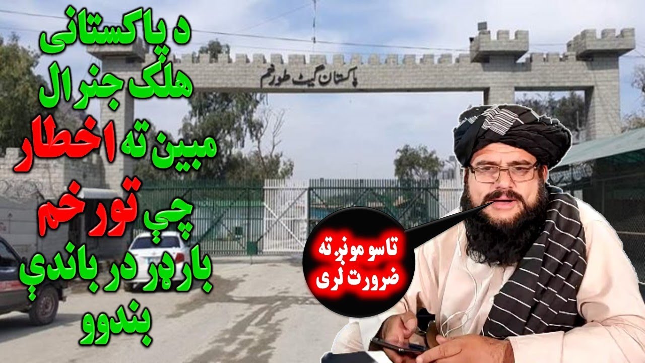 General Mobeen جنرال مبین ته پاکستانی وایی چې تورخم بارډر بندووم - YouTube