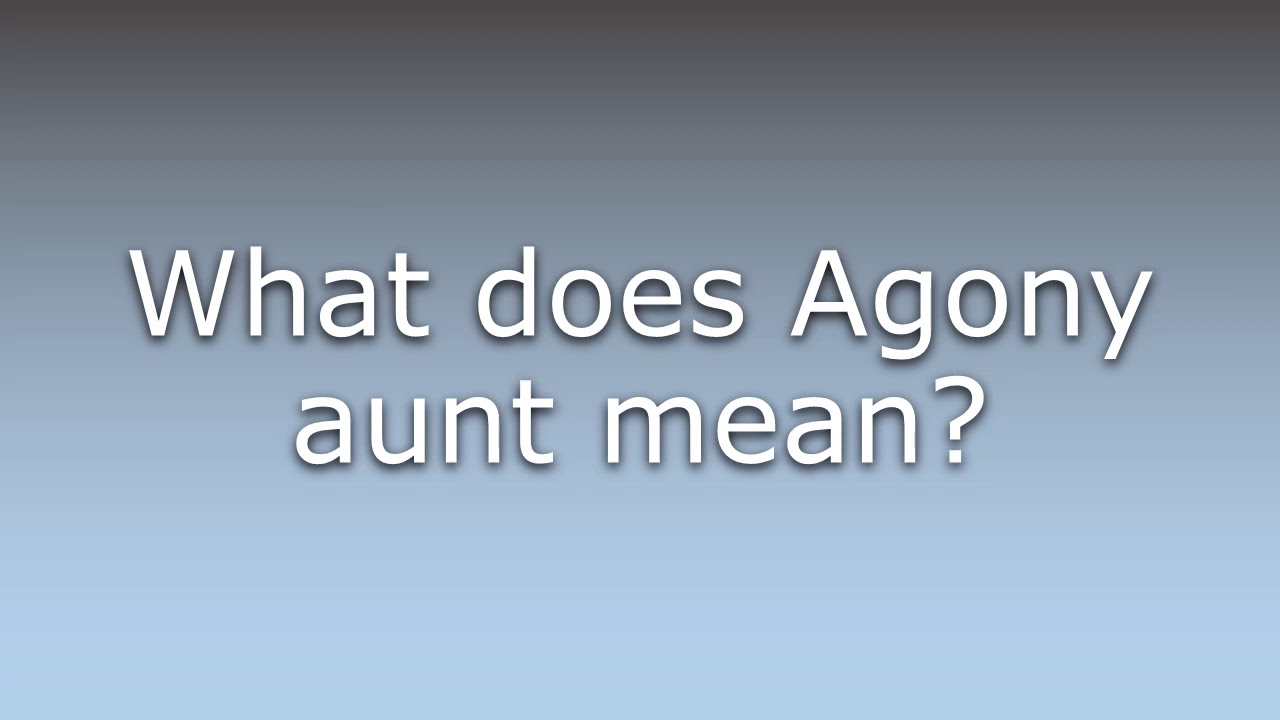 What Does Agony Aunt Mean YouTube what-does-agony-aunt-mean-youtube
