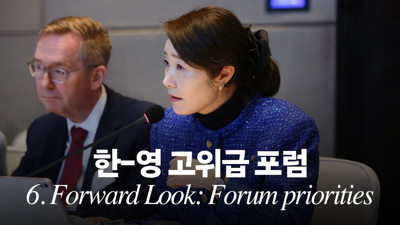 한-영 고위급 포럼 영어 스피치 세션 6. 전망: 포럼의 우선순위(Forward Look: Forum priorities ...