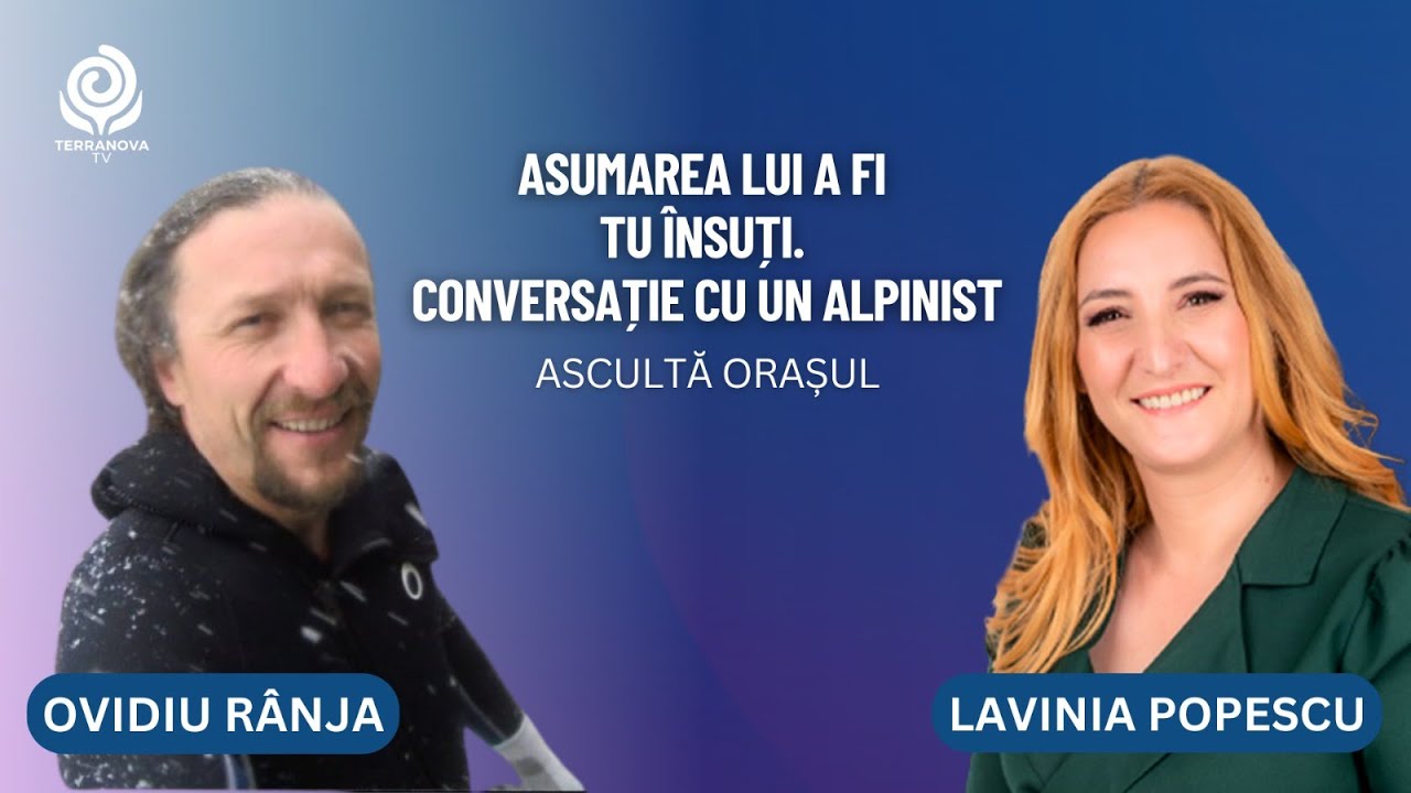 Asumarea lui a fi tu însuți.Conversație cu un alpinist |Lavinia Popescu ...